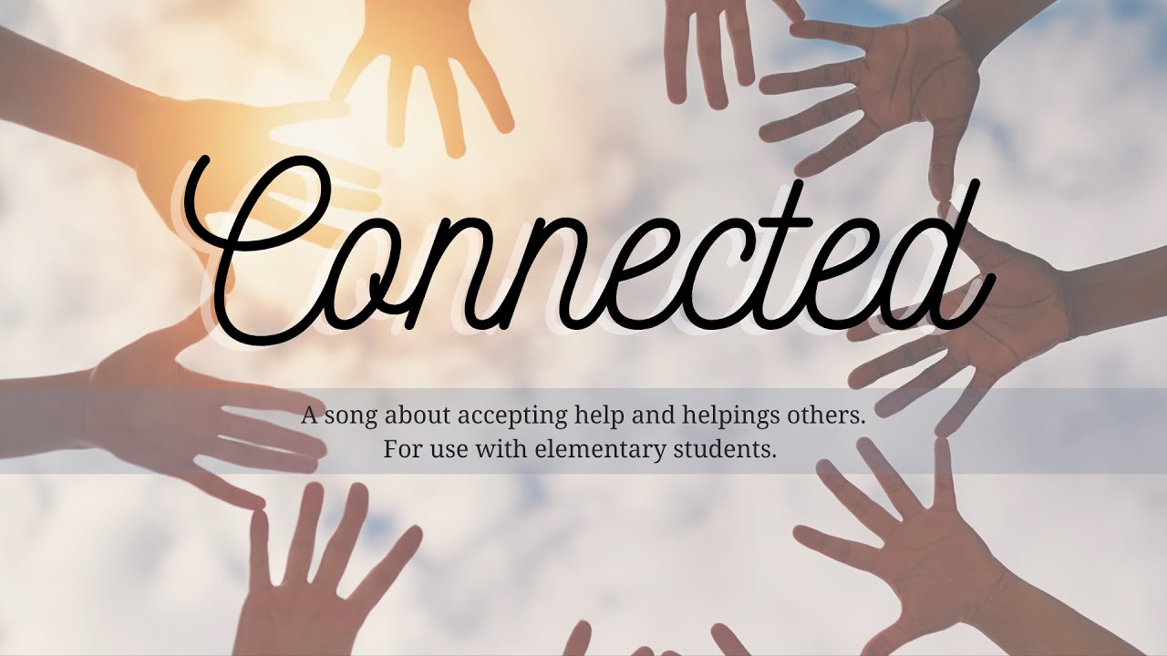 Connected:: A song about accepting help and helping others:: for ...