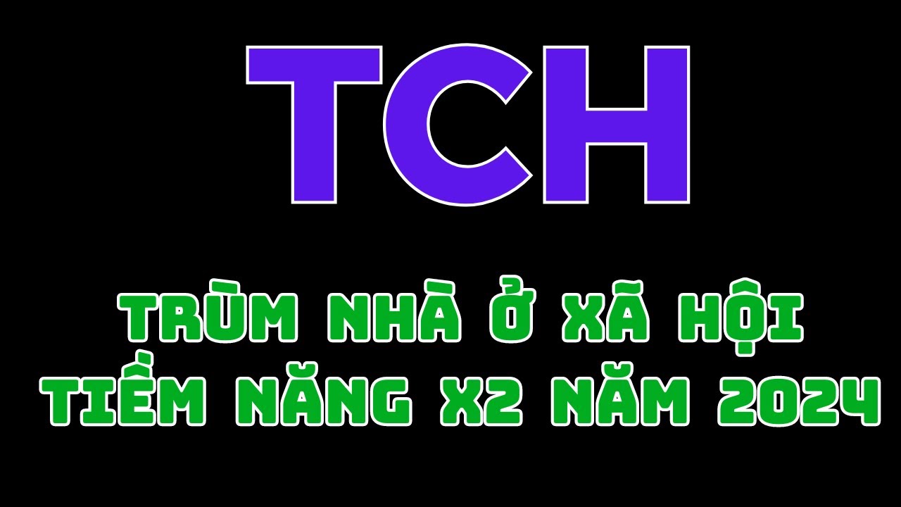 CHỨNG KHOÁN HÀNG NGÀY | TCH TRÙM NHÀ Ở XÃ HỘI | TCH X2 NĂM 2024 | ĐIỂM MUA TCH | CƯỜNG INVEST ...