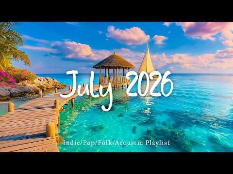 July 2026 Flow🏖️ 🌴Happy Morning Music to Boost Your Energy | Top Indie/Indie Pop Playlist