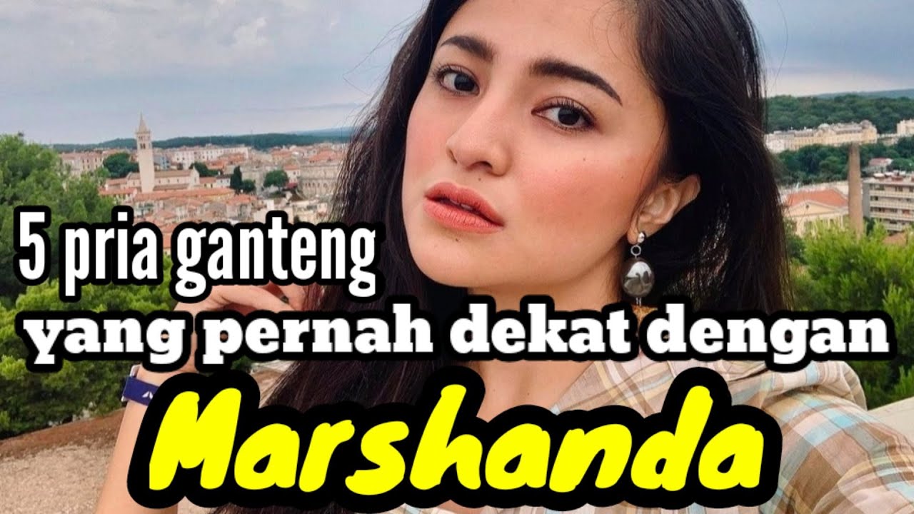5 PRIA GANTENG YANG PERNAH DEKAT DENGAN MARSHANDA dan MANTAN PACAR ...