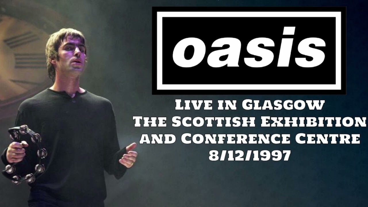 Oasis - Live in Glasgow, The Scottish Exhibition & Conference Centre ...