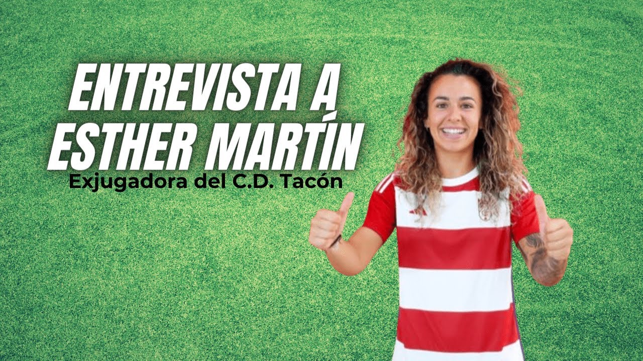 ENTREVISTA ESTHER MARTÍN, EXJUGADORA DEL C.D. TACÓN - YouTube