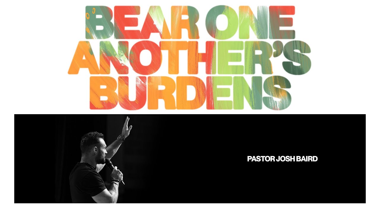 Bear One Another's Burdens | Pastor Josh Baird - YouTube