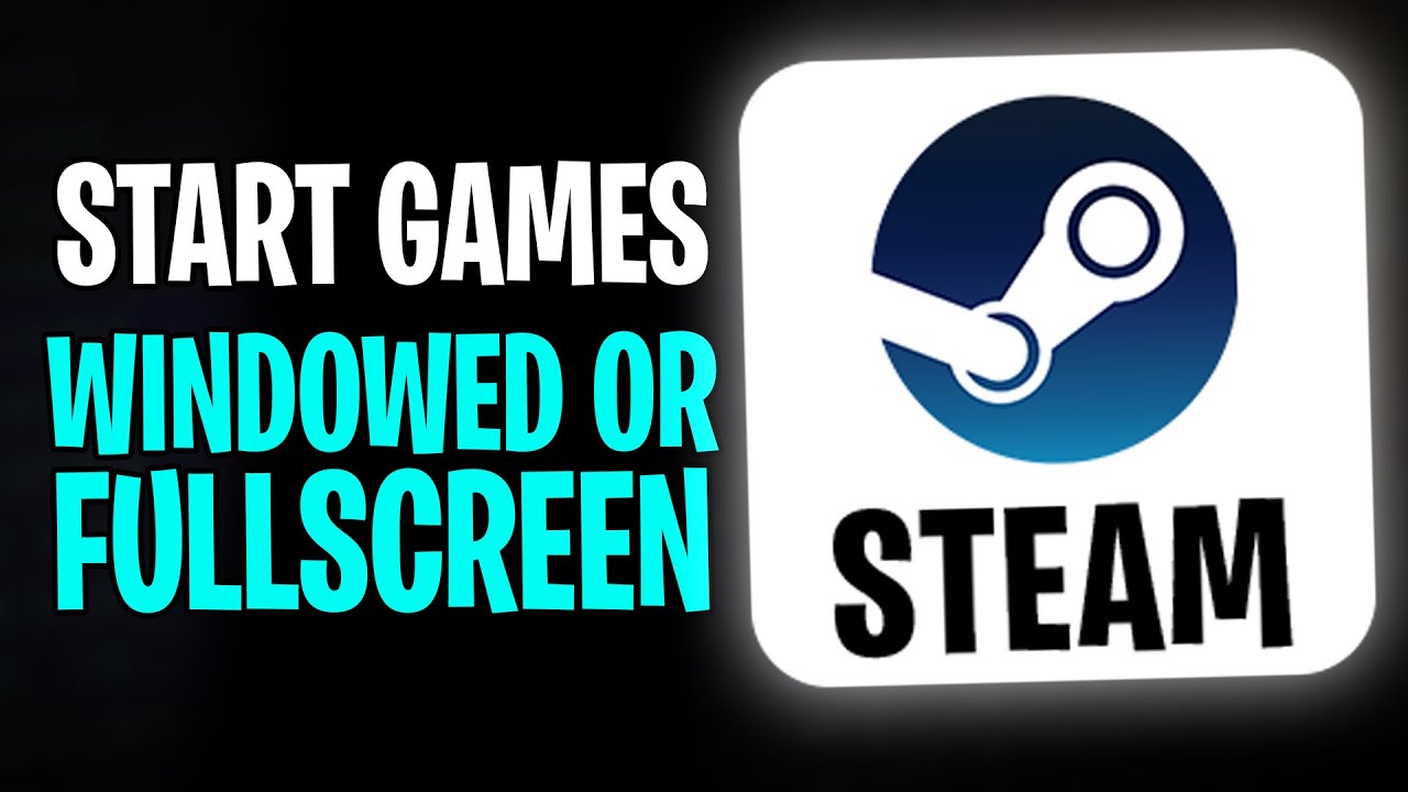 How to Start Steam Games in Windowed or Fullscreen [Full 2025 Guide ...