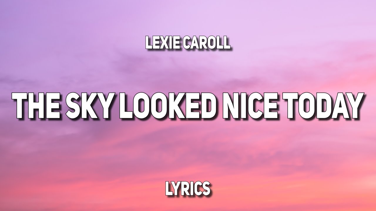 Lexie Carroll - the sky looked nice today (Lyrics) - YouTube