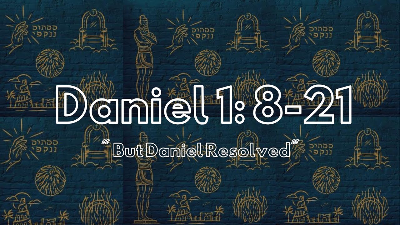Daniel 1: 8 -21 "Daniel Resolved" - YouTube