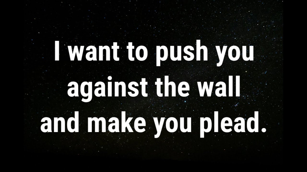 💌 I want to push you against the wall and... current thoughts and ...
