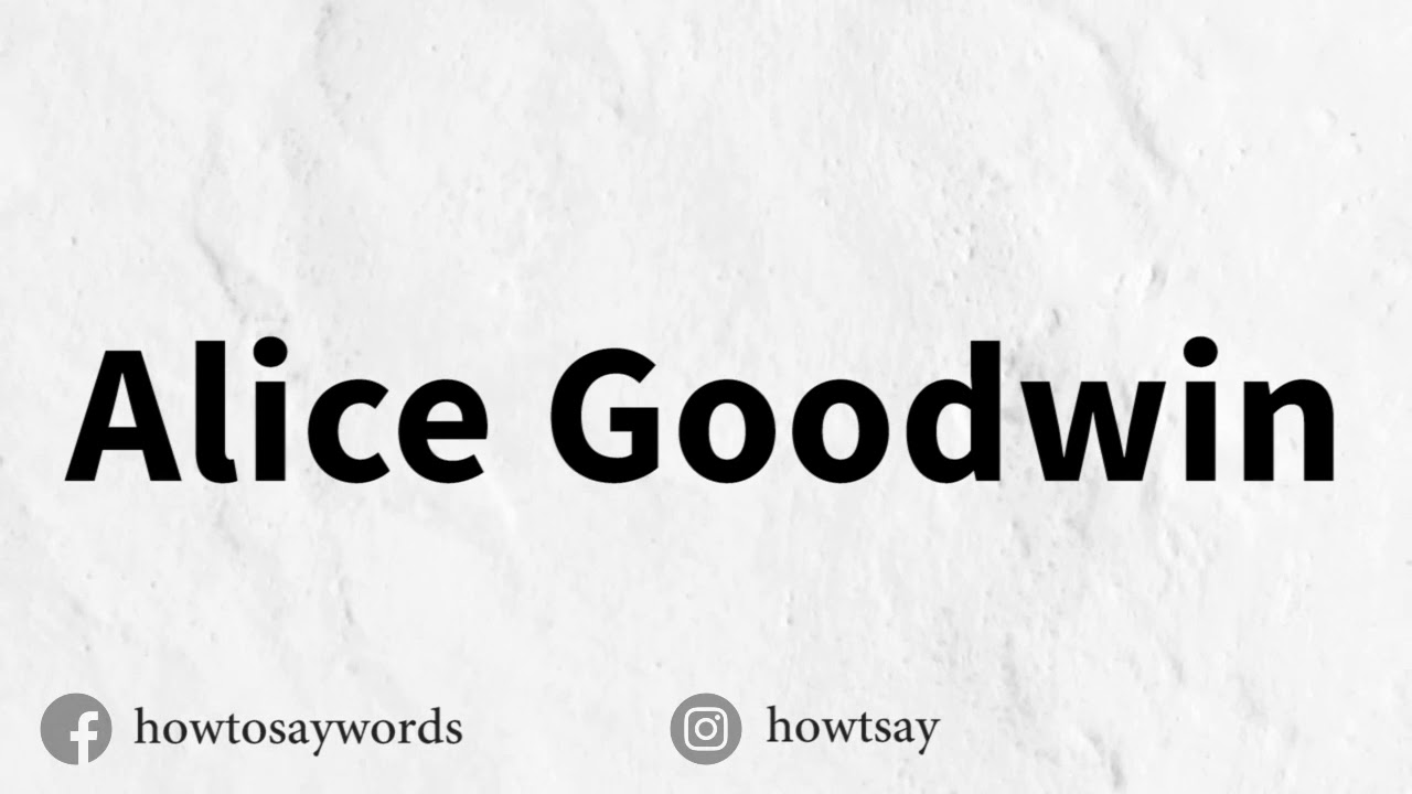 How To Pronounce Alice Goodwin - YouTube