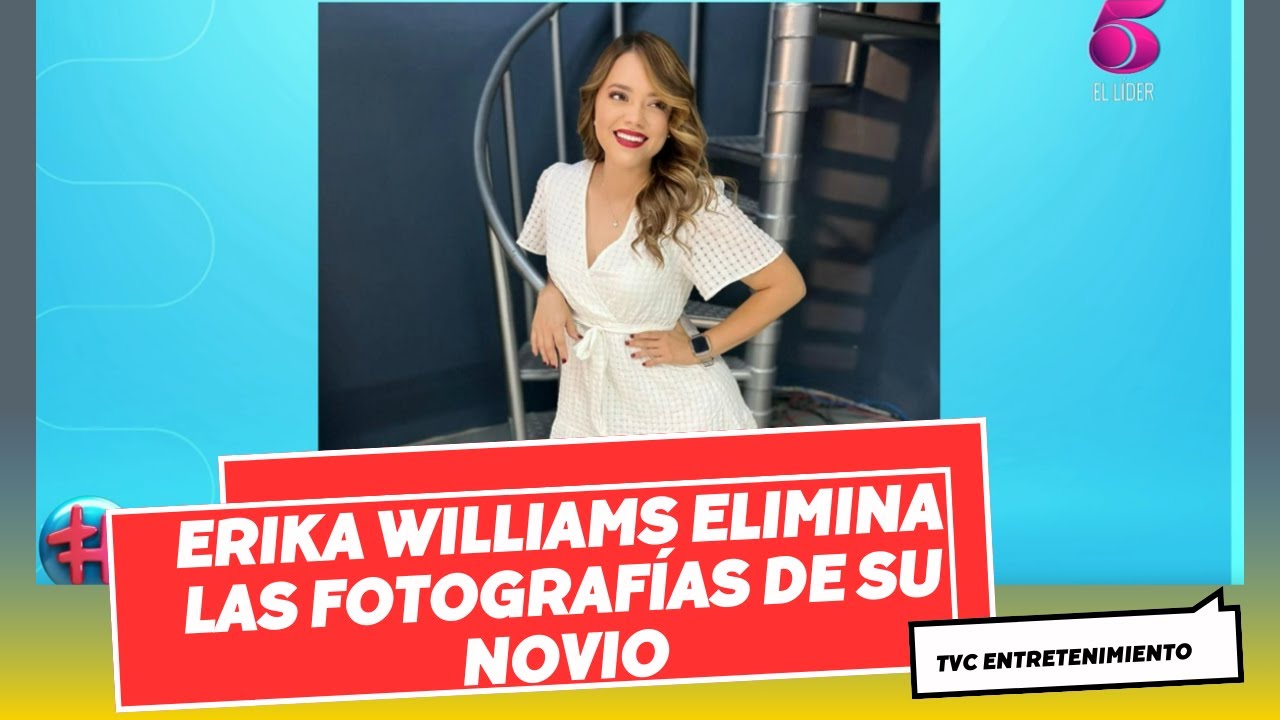 Erika Williams elimina las fotografías de su novio de sus redes ...