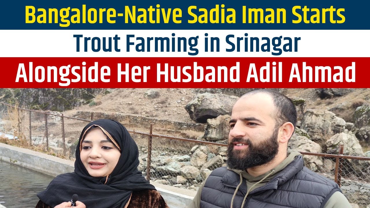 Bangalore-Native Sadia Iman Starts Trout Farming in Srinagar Alongside ...
