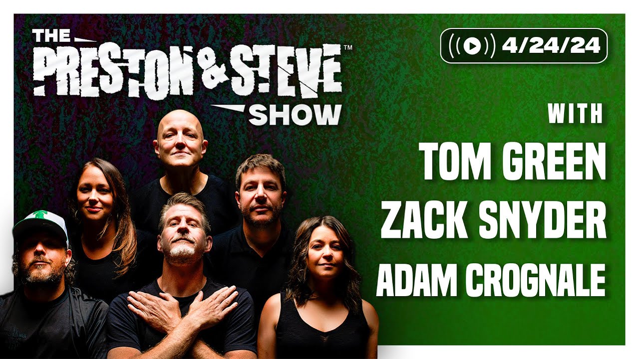 The Preston & Steve Show [4/24/24] - Tom Green, Zack Synder, Adam ...