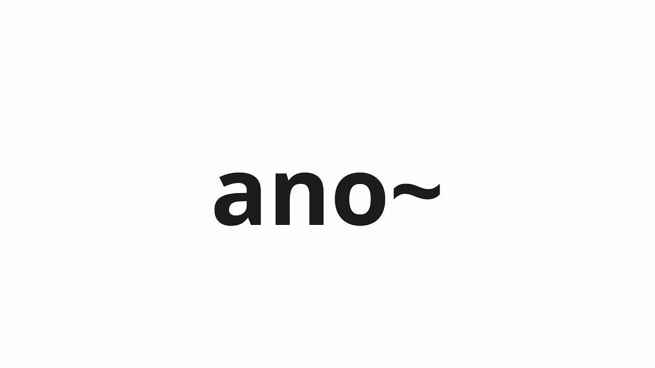 How to pronounce ano~ | あの〜 (that~ in Japanese) - YouTube