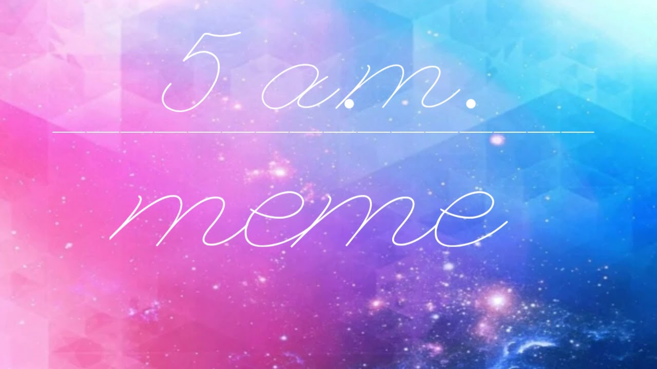 5 a.m. ||MEME|| - YouTube