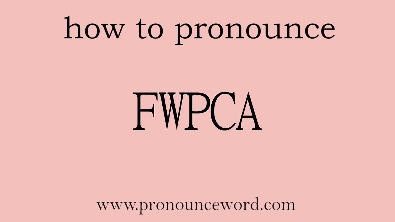 pronounce word:how to pronounce FWPCA in english (correct!). - YouTube