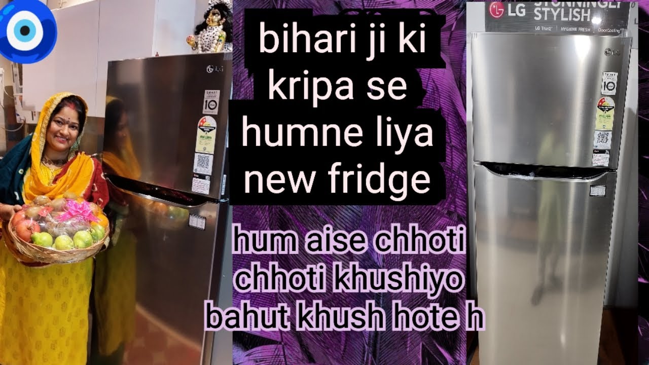 humne kiya new fridge sab bihari ji kripa h hum aise chhoti chhoti ...