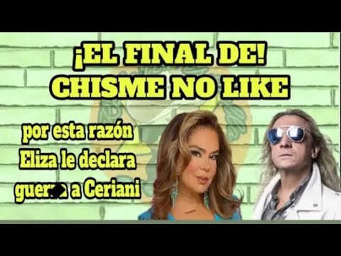¡EL FINAL DE! CHISME NO LIKE por esta razón Eliza le declara la guerr ...