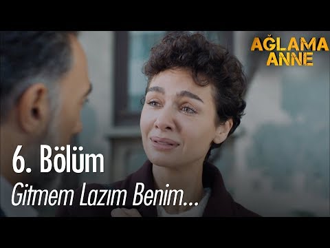 Gitmem lazım benim - Ağlama Anne 6. Bölüm