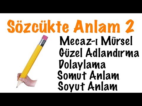 Sözcükte Anlam 2 (Mecaz-ı Mürsel, Güzel Adlandırma, Dolaylama, Somut Anlam, Soyut Anlam)