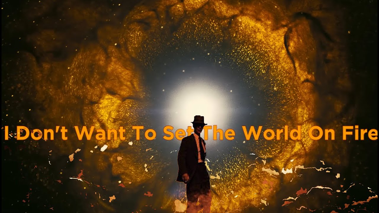Oppenheimer: I Don't Want To Set The World On Fire [LAMV] - YouTube