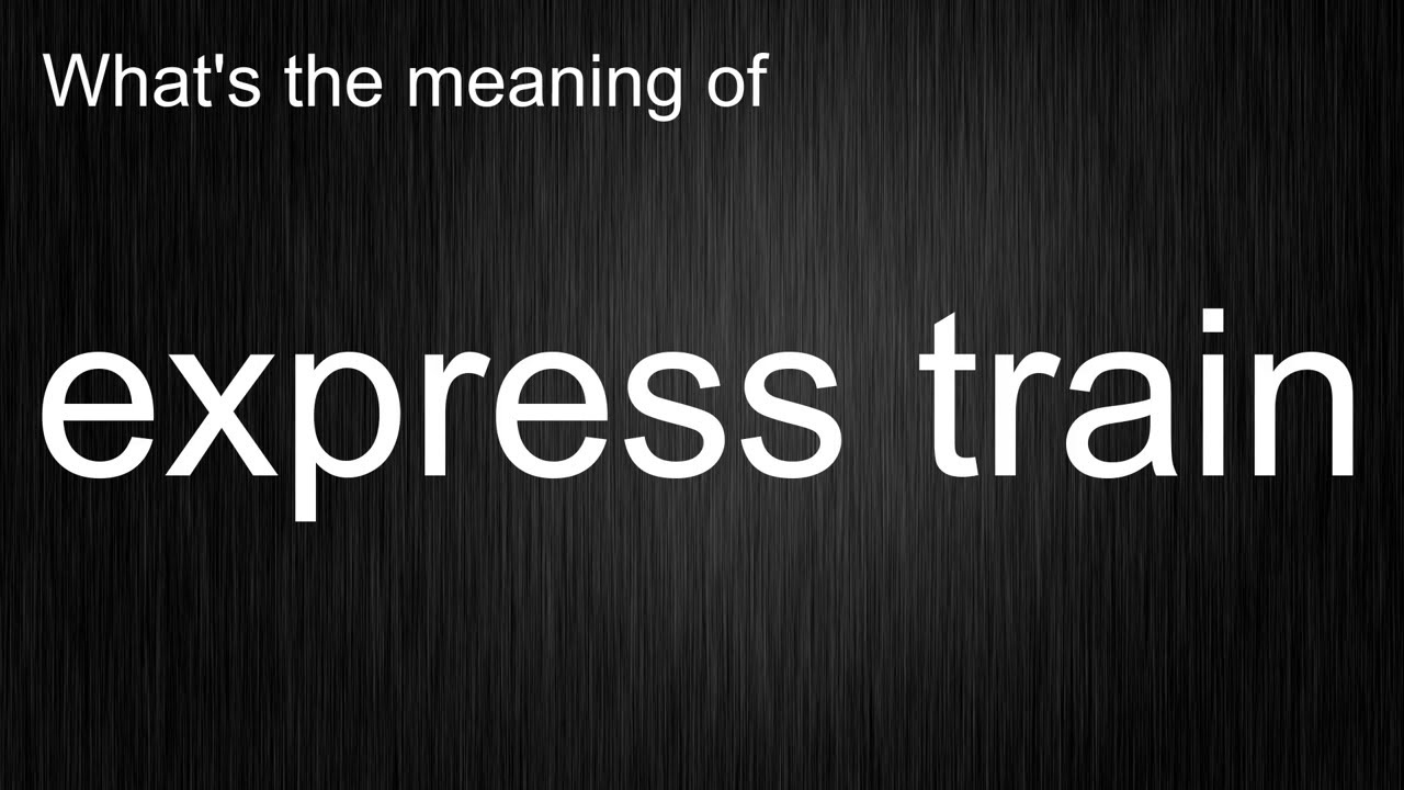 What's the meaning of "express train", How to pronounce express train ...