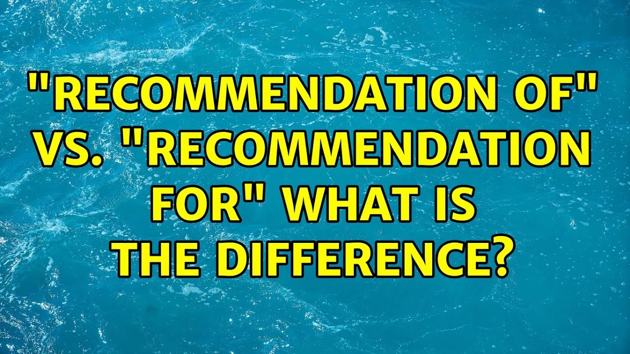 "Recommendation of" vs. "recommendation for" what is the difference? (2 ...
