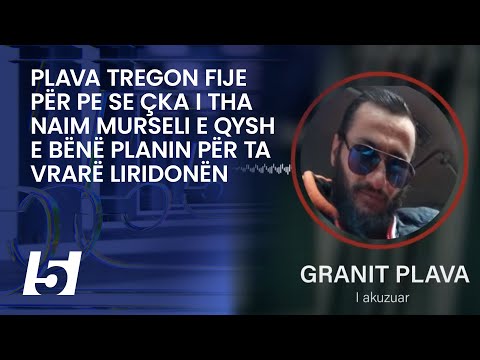 Granit Plava tregon fije se çka i tha Naim Murseli e qysh e bënë planin ...