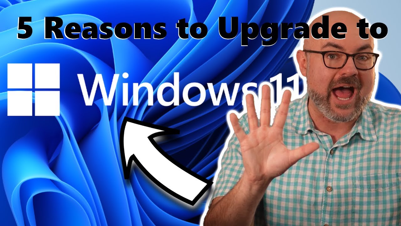 Five Reasons to Upgrade to Windows 11 - YouTube