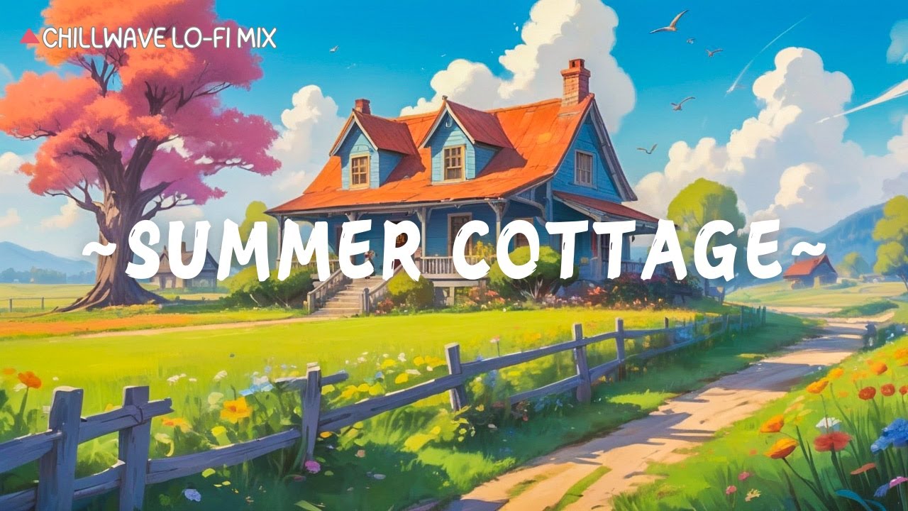 Summer Cottage ☀️Chillwave Lofi Mix 🍃 Deep Focus to relax / chill ...
