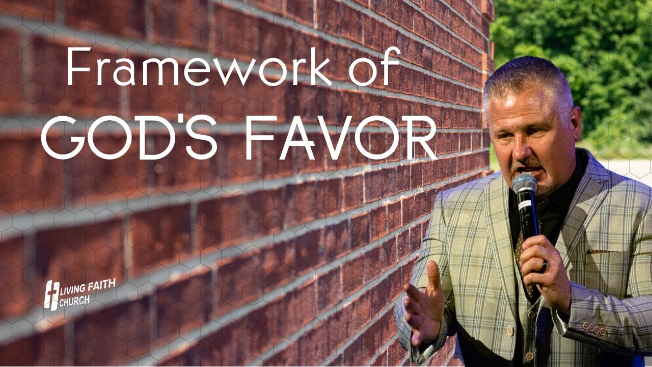 The Framework of God's Favor | Pastor Steven Curtis | Living Faith ...