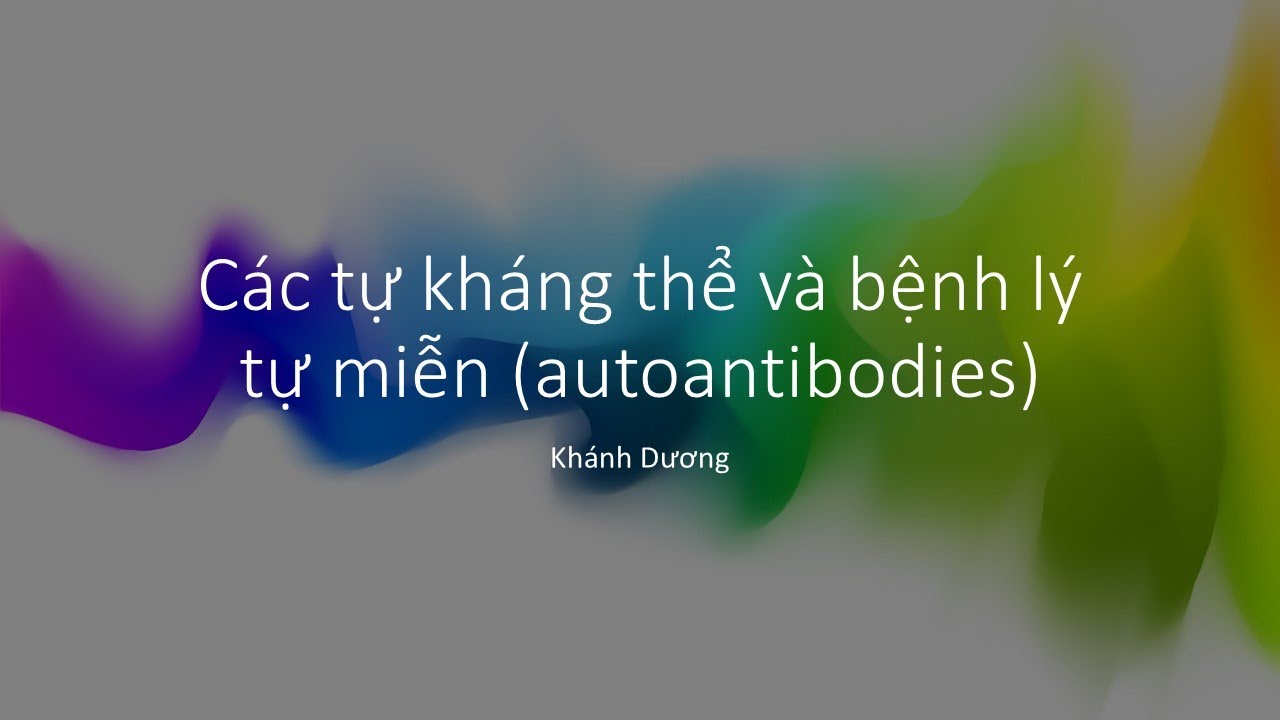 Các tự kháng thể và bệnh lý tự miễn (Khánh Dương) - YouTube