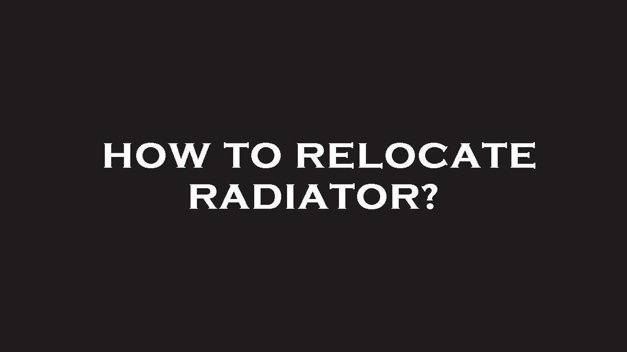 How to relocate radiator? - YouTube