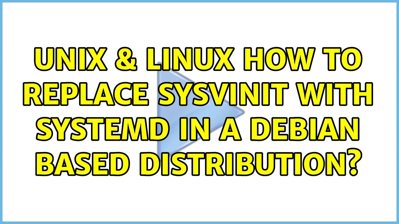 Unix And Linux How To Replace Sysvinit With Systemd In A Debian Based Distribution 2 Solutions 7725