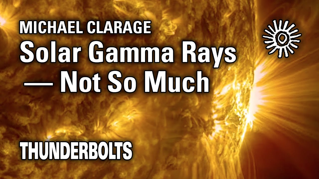 Michael Clarage: Solar Gamma Rays—Not So Much | Thunderbolts - YouTube