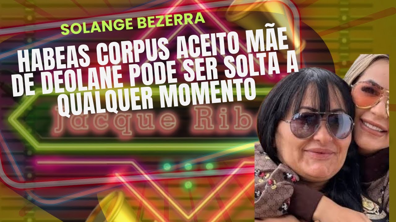 Solange bezerra mae de deolane teve habeas corpus aceito e pode ser ...