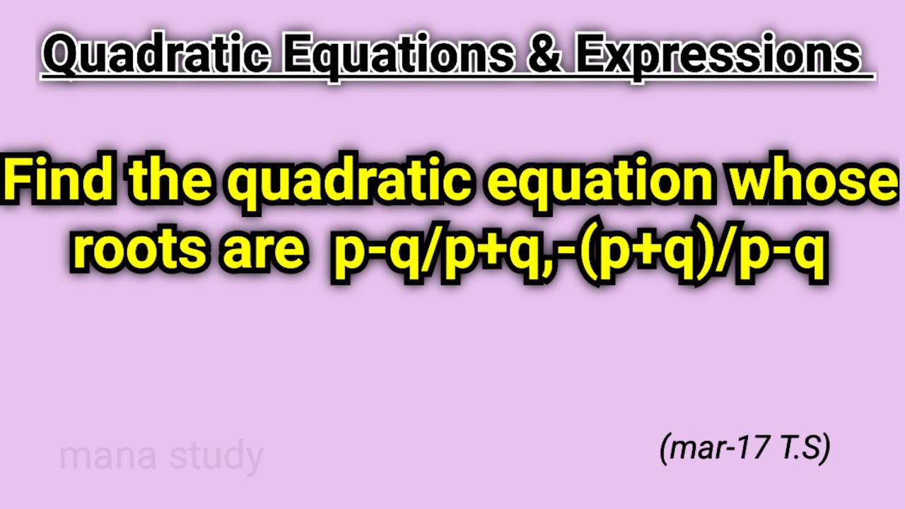 Find the quadratic equation whose roots are p-q/p+q,-(p+q)/p-q # ...