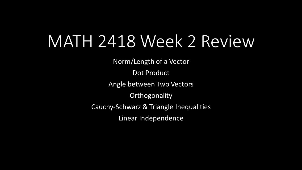 MATH 2418 Week 2 Review: Length/Norm, Dot Product, Angle between Two ...