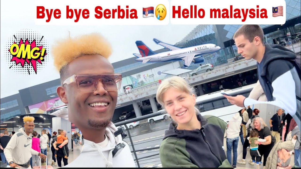 BYE BYE SERBIA UGU DAMBEEN SAFAR AYAN U AADNEY MALAYSIAS 🇲🇾 - YouTube