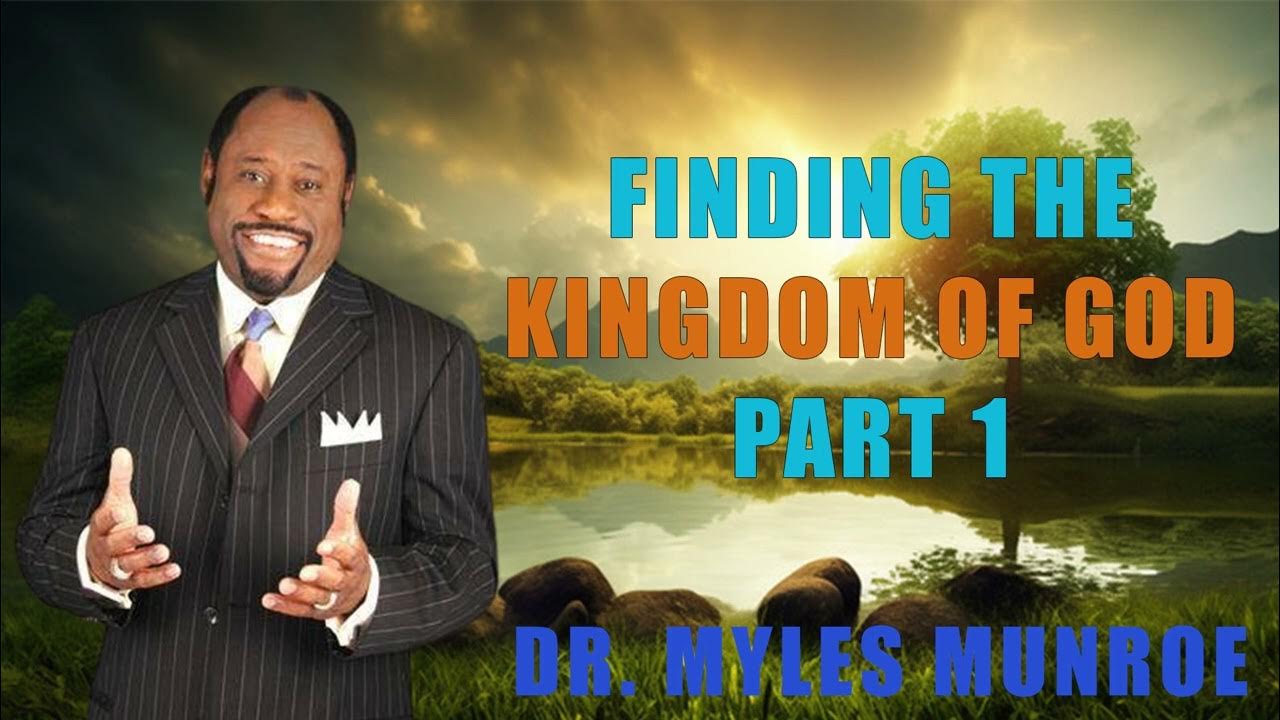 Finding The Kingdom Of God Part 1: Essential Teachings By Dr. Myles Munroe | MunroeGlobal.com ...