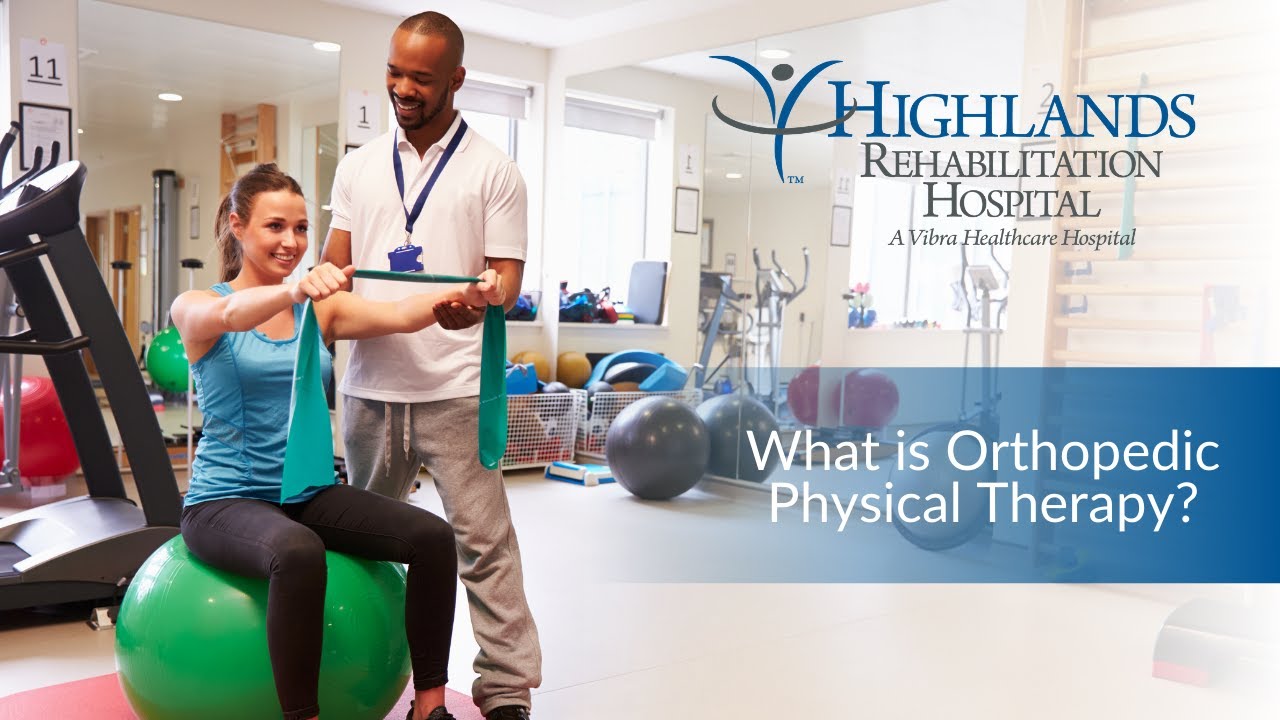 What is Orthopedic Physical Therapy? | Highlands Rehabilitation Hospital - YouTube