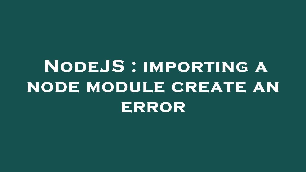 Nodejs Importing A Node Module Create An Error Youtube