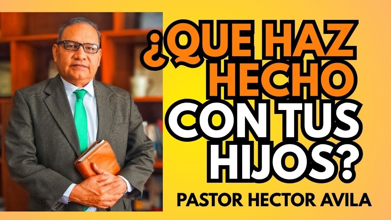 EMC Pastor Héctor Ávila- QUE HAZ HECHO CON TUS HIJOS - YouTube