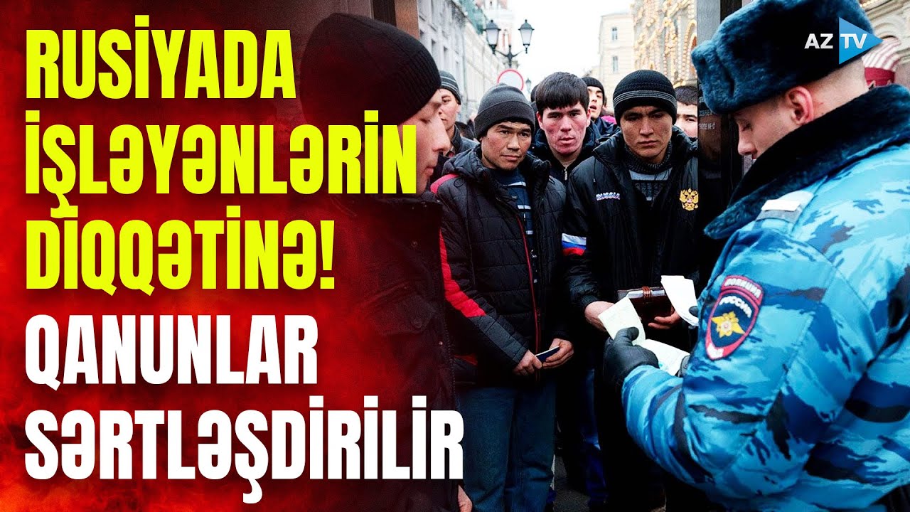 Rusiyada işləyən azərbaycanlıların DİQQƏTİNƏ: bu qanunlar ...