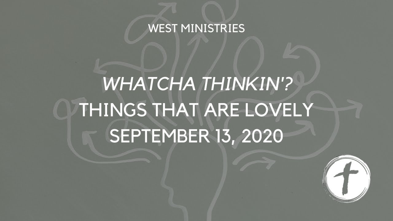 Whatcha Thinkin'? | Things That Are Lovely | West Ministries - YouTube