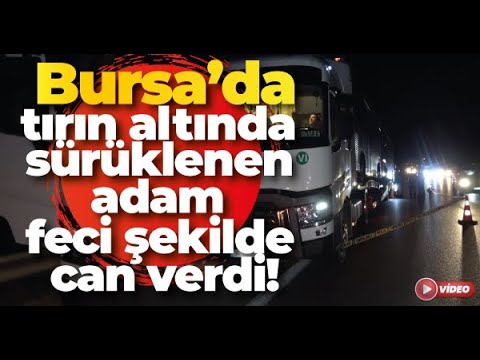 Bursa'da tırın altında kalan adam feci şekilde can verdi
