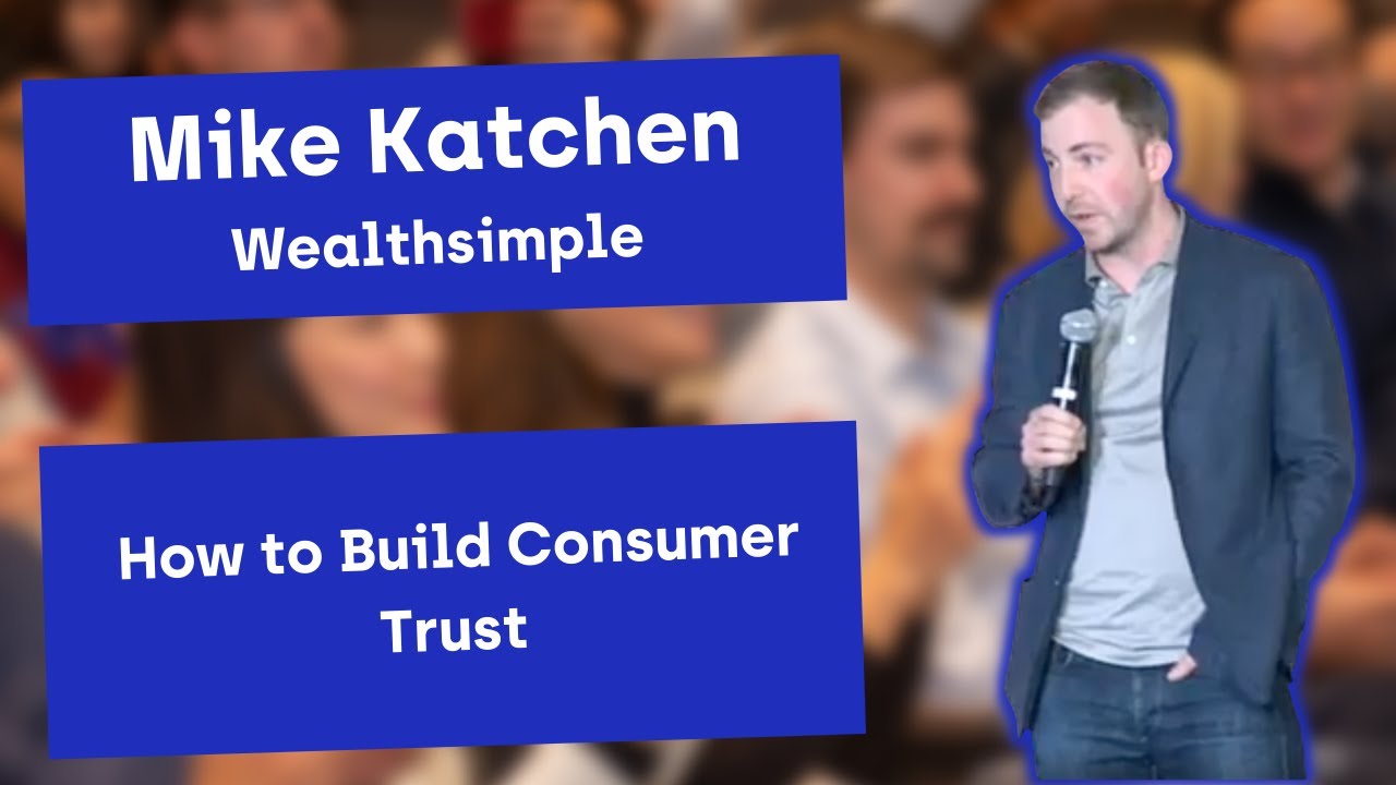 Mike Katchen of Wealthsimple presents How to Build Consumer Trust - YouTube
