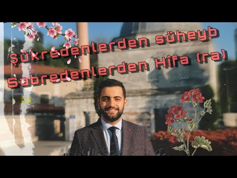 Şükredenlerden Süheyb(ra) Sabredenler’den Hîfa(ra)