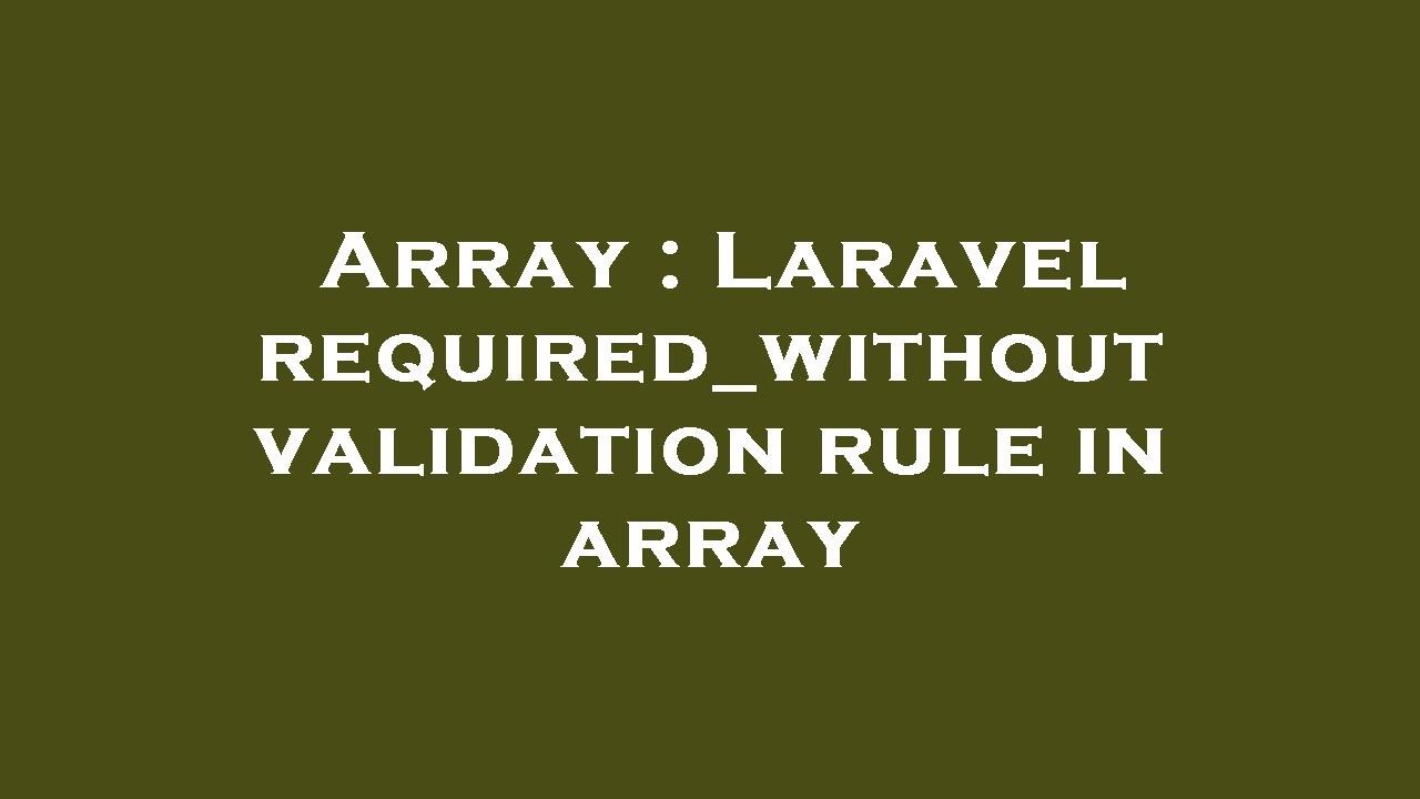Array Laravel Requiredwithout Validation Rule In Array Youtube