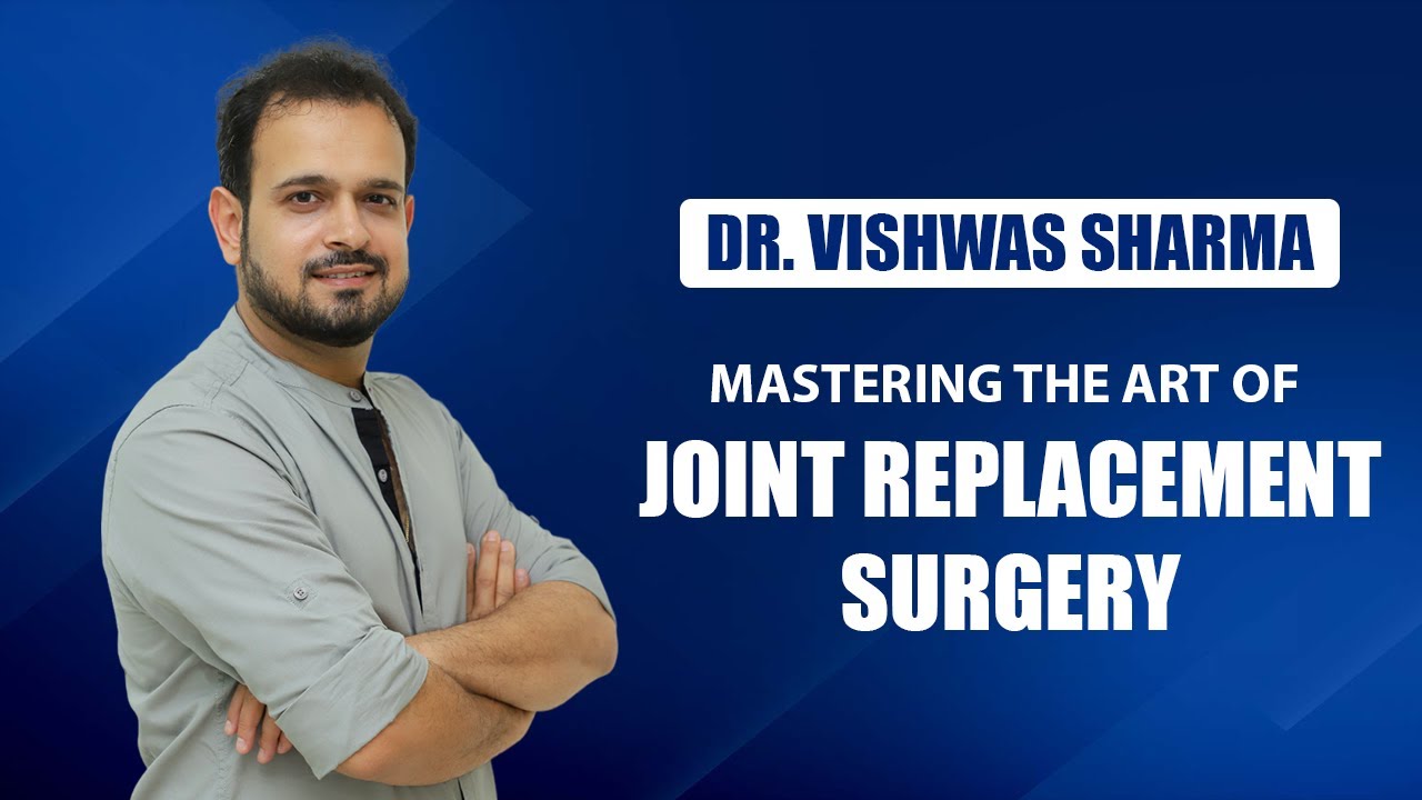 Dr. Vishwas Sharma | Mastering the Art of Joint Replacement Surgery # ...
