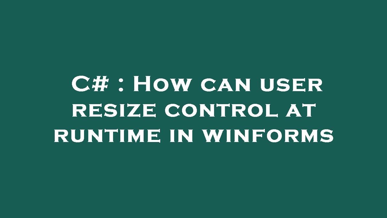 C How Can User Resize Control At Runtime In Winforms Youtube