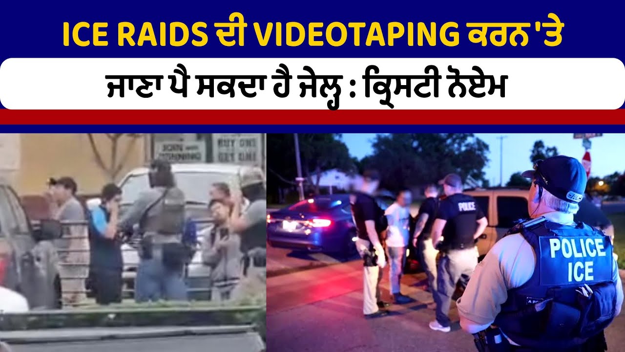 ICE Raids ਦੀ Videotaping ਕਰਨ 'ਤੇ ਜਾਣਾ ਪੈ ਸਕਦਾ ਹੈ ਜੇਲ੍ਹ : ਕ੍ਰਿਸਟੀ ਨੋਏਮ ...